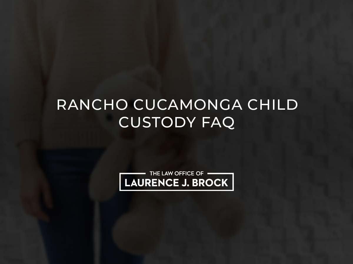 Rancho Cucamonga Child Custody FAQ | The Law Office of Laurence J. Brock
