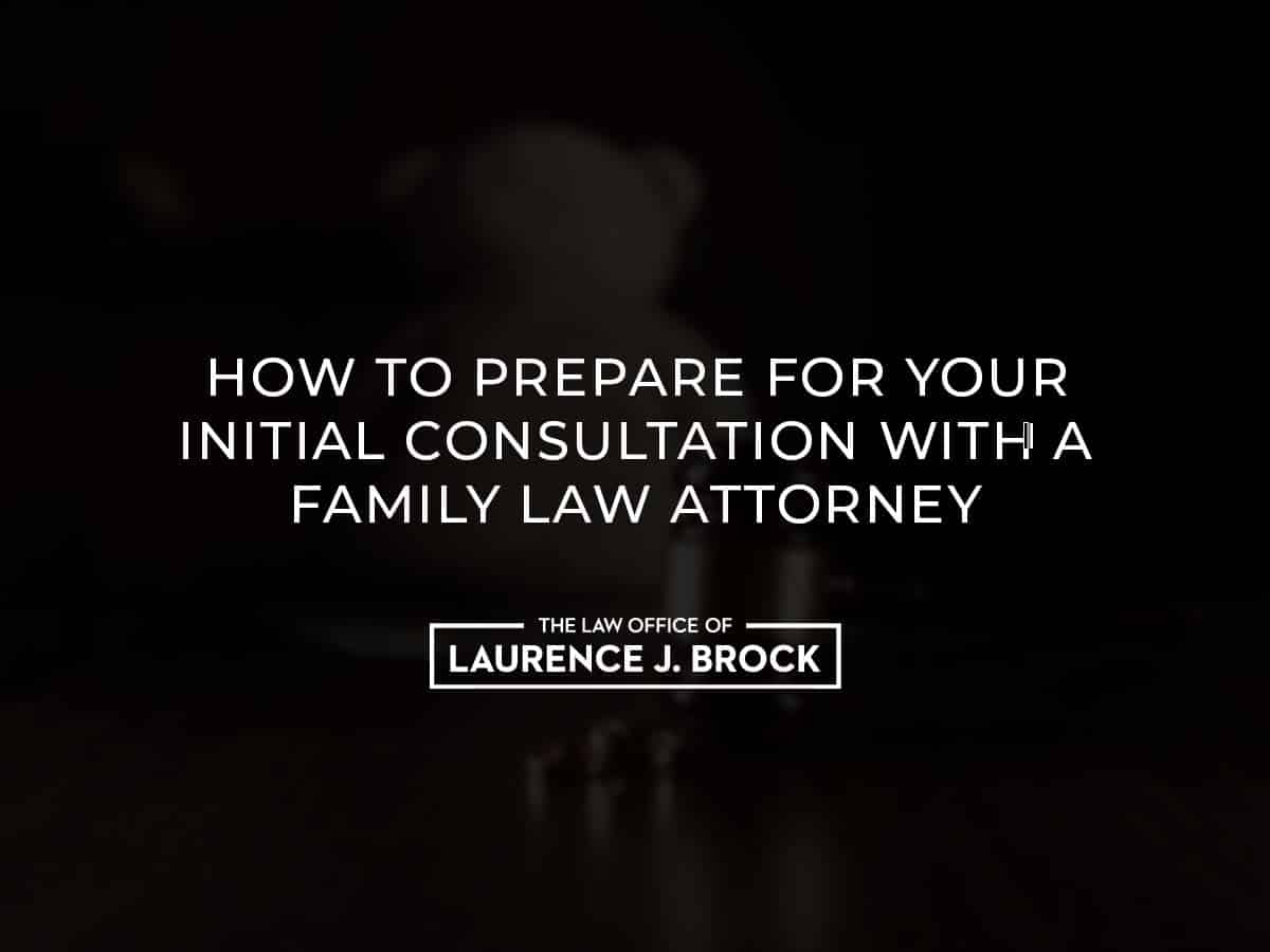 How to Prepare for Your Initial Consultation with a Family Law Attorney ...